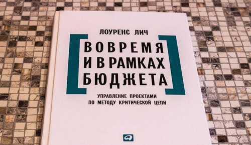 Вовремя и в рамках бюджета управление проектами по методу критической цепи лоуренс лич