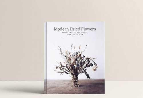 Modern Dried Flowers: 20 everlasting projects