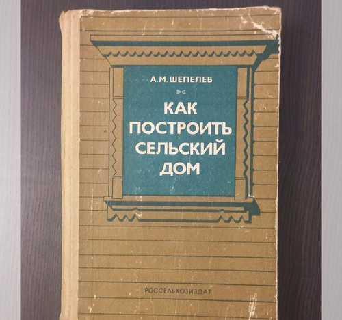 Книга "Как построить сельский дом" А.М.Шепелев