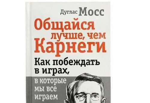 Книга Общайся лучше, чем Карнеги.Дуглас Мосс