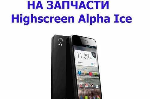 Смартфон Highscreen Alpha Ice на запчасти