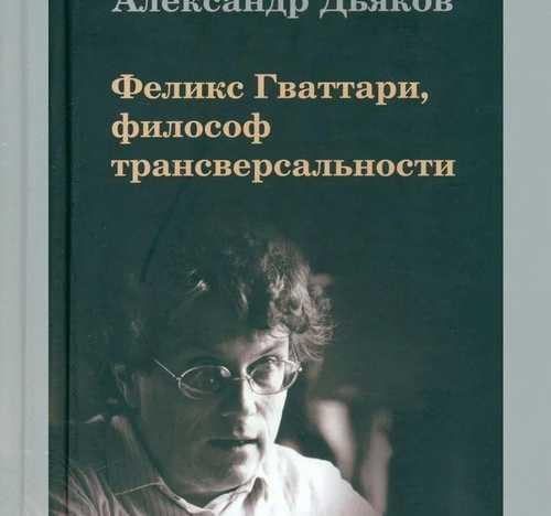 Александр Дьяков: Феликс Гваттари, философ трансве