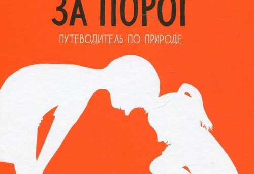 Шагни за порог. Путеводитель по природе