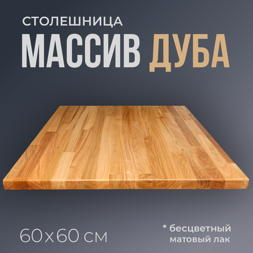 Столешница для стола квадратная 60 см, толщина 3 см, из массива дуба цвет Натуральный, деревянная, лакированная
