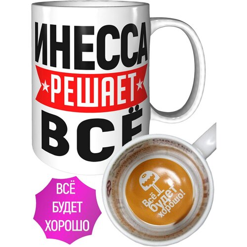 Кружка Инесса решает всё - всё будет хорошо внутри