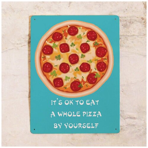 Табличка для пиццерии It's ok to eat a whole pizza by yourself, металл, 20х30 см