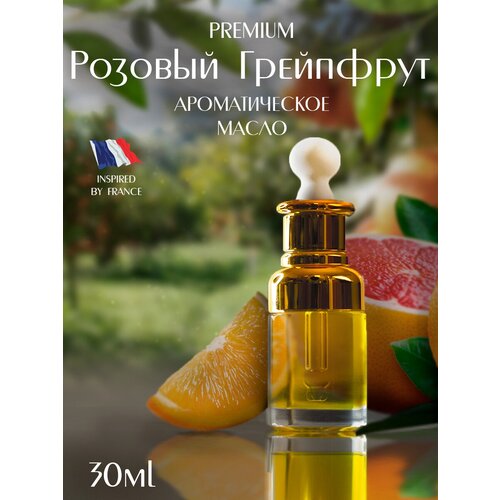 Розовый грейпфрут французское ароматическое масло PREMIUM с пипеткой, 30 мл AROMAKO