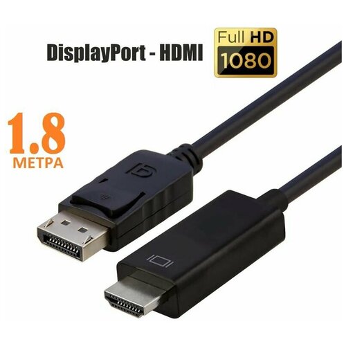 Видео кабель переходник DisplayPort - HDMI Full HD 1080 60Hz/1,8 метра/ Однонаправленный провод DP Дисплей порт HDMI (4K нет)